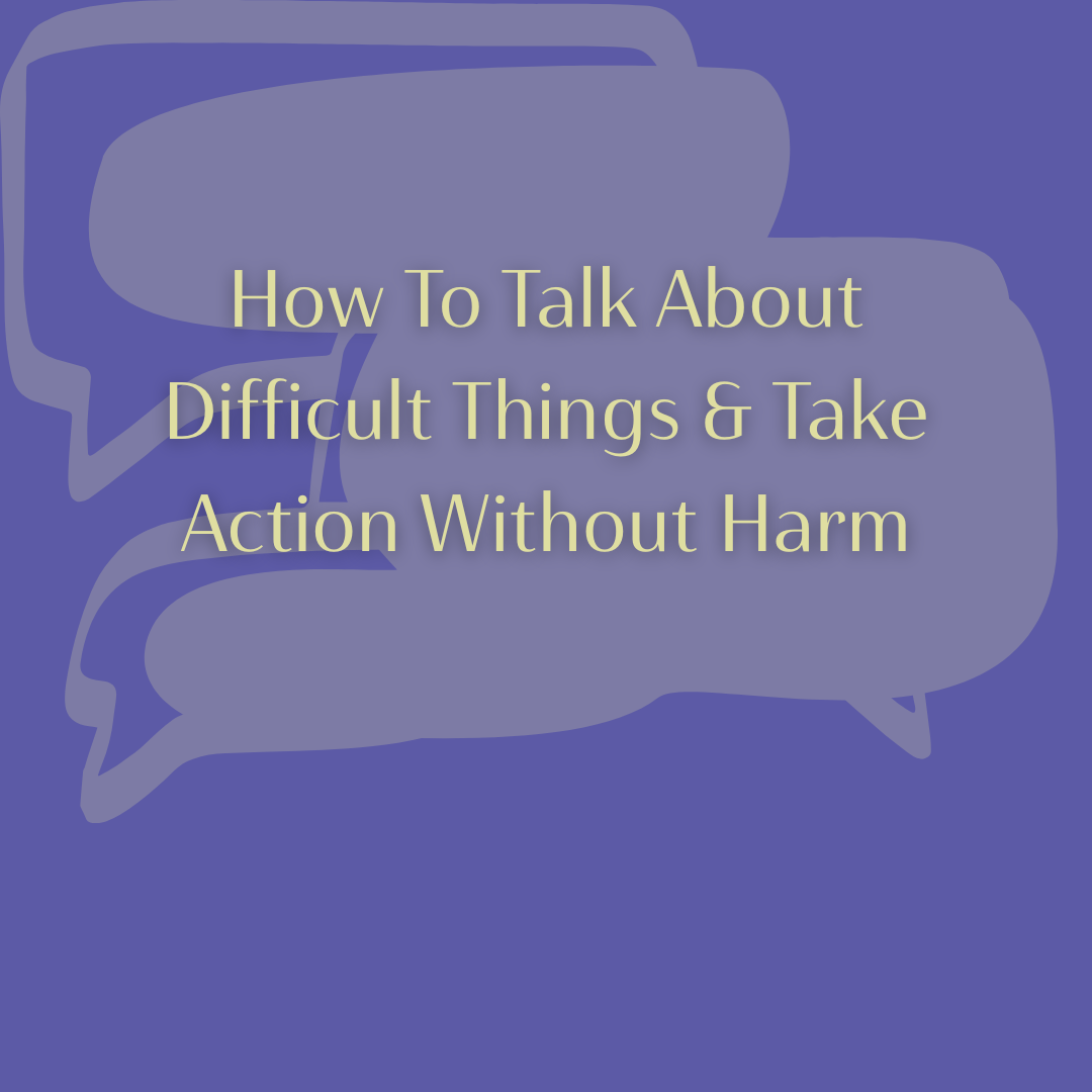 How to Talk About Difficult Things & Take Action without Harm - The ...